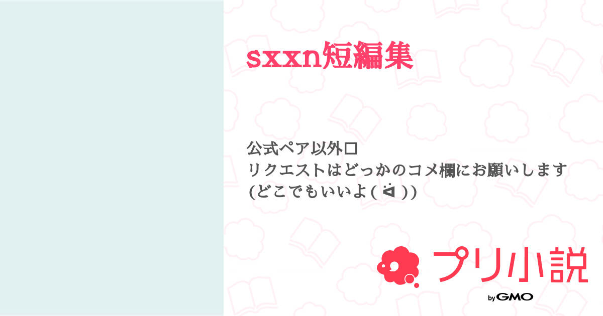 sxxn短編集 - 全1話 【連載中】（ さんの小説） | 無料スマホ夢小説ならプリ小説 byGMO